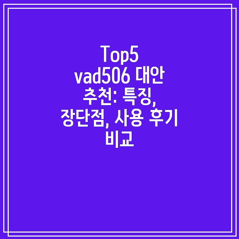 Top5 vad506 대안 추천: 특징, 장단점, 사용 후기 비교