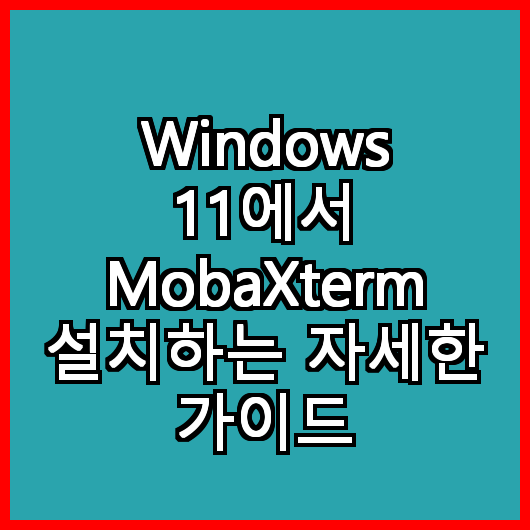 Windows 11에서 MobaXterm 설치하는 자세한 가이드