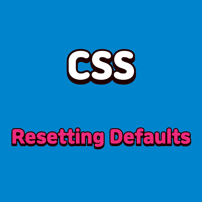 [CSS] Resetting Defaults