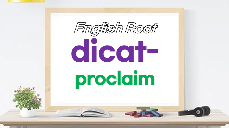 ENGLISH ROOT WORD: dicat- from Latin dicare