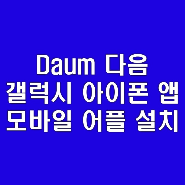 Daum 다음 갤럭시 아이폰 앱 | 모바일 어플 설치 방법 | PC버전 데스크탑 사용법 | APK 깔기