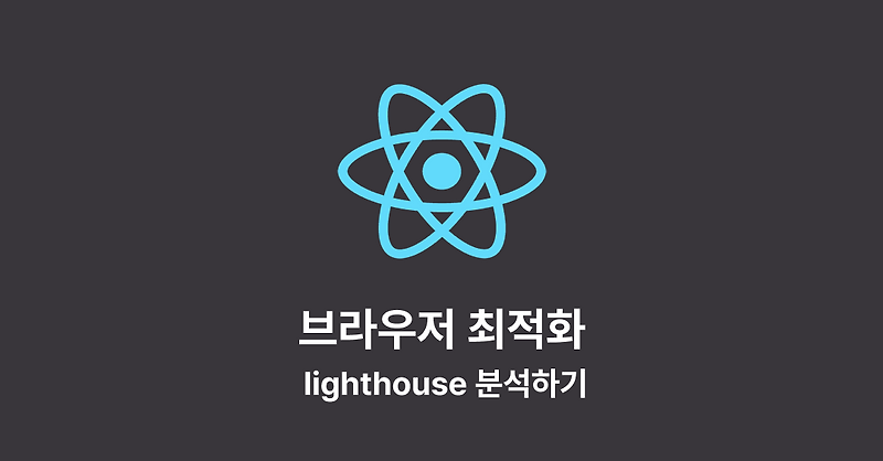 [React] 웹 브라우저 최적화 입문 - Lighthouse를 통한 성능 분석 — abyss-s의 블로그입니다.