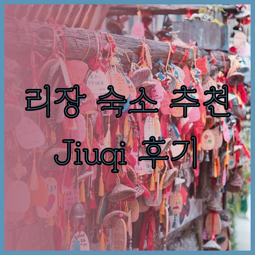 리장 구시가지 숙소 추천 Jiuqi Fuxiang Inn 후기와 함께 떠나는 여정