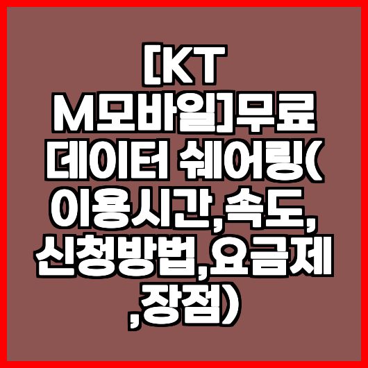 [KT M모바일]무료 데이터 쉐어링(이용시간,속도,신청방법,요금제,장점)