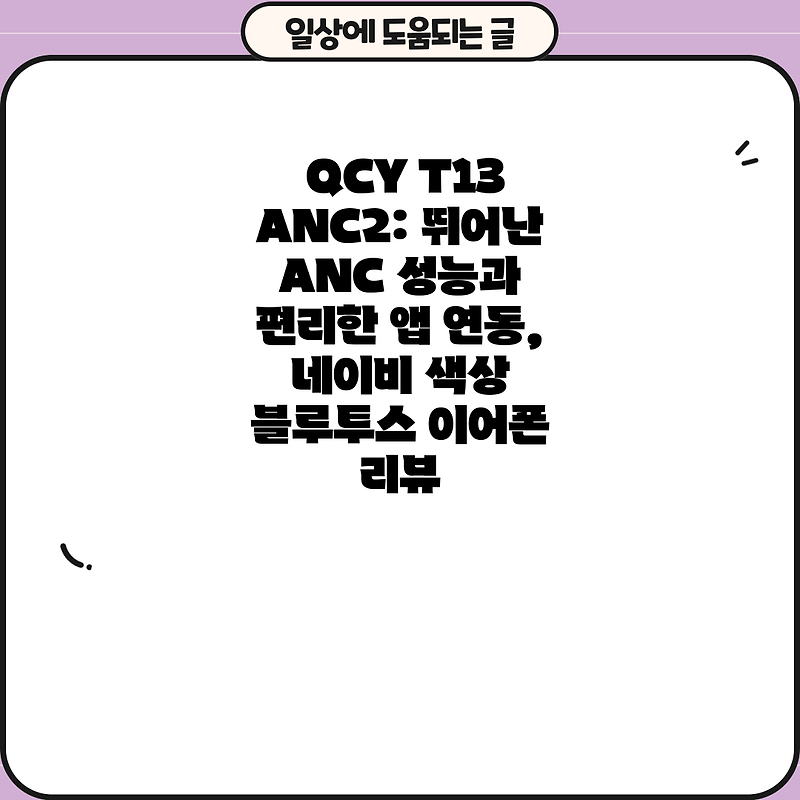 QCY T13 ANC2: 뛰어난 ANC 성능과 편리한 앱 연동, 네이비 색상 블루투스 이어폰 리뷰