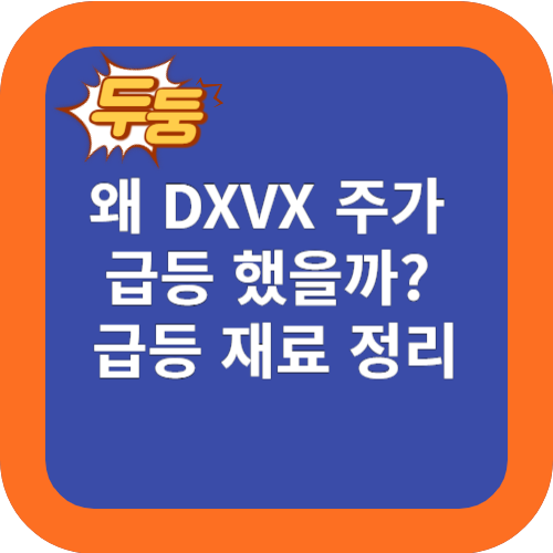 Why?! 디엑스앤브이엑스(DXVX) 주가 급등 했을까? 급등재료 정리