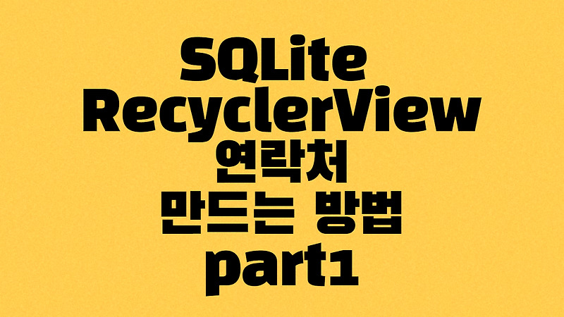 [안드로이드] SQLite RecyclerView 연락처 만드는 방법 part1 - 조회