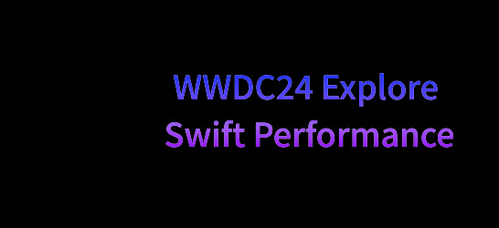 [Swift] WWDC24 Explore Swift Performance(2)