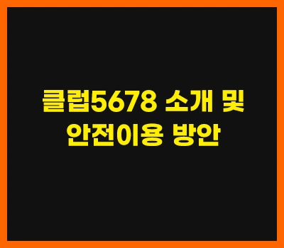클럽5678 소개 및 채팅 만남 어플 피해예방 및 대처방안 살펴보기