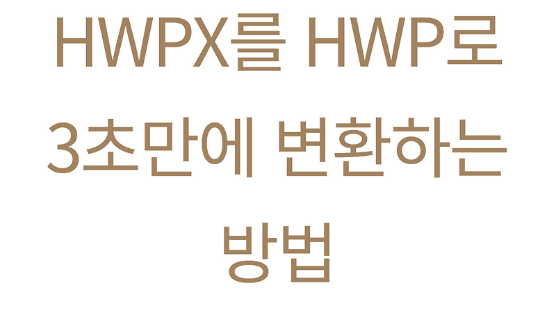 HWPX를 HWP로 3초만에 변환하는 방법