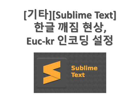 [기타][Sublime Text] 한글 깨짐 현상,Euc-kr 인코딩 설정