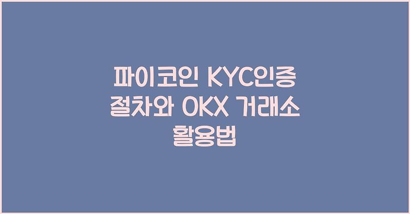 파이코인 KYC인증 절차와 OKX 거래소 활용법