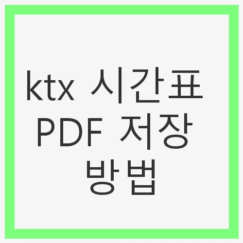ktx 시간표 PDF 저장 방법 - 기차 시간표 활용 팁