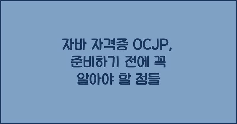 자바 자격증 OCJP, 준비하기 전에 꼭 알아야 할 점들