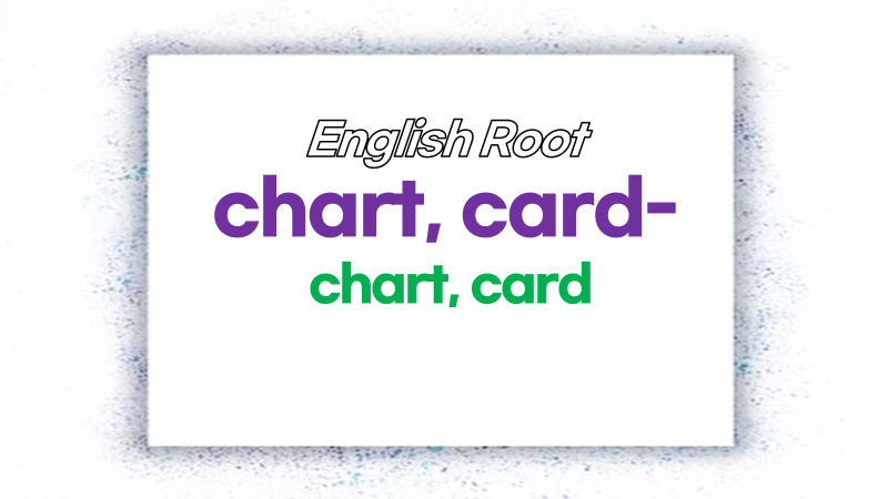 ENGLISH ROOT WORD: chart, card from Greek khartes