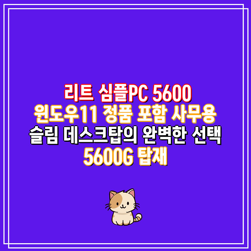 리트 심플PC 5600 윈도우11 정품 포함 사무용 슬림 데스크탑의 완벽한 선택 5600G 탑재