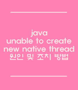 java.lang.OutOfMemoryError: unable to create new native thread 원인 및 조치 방법