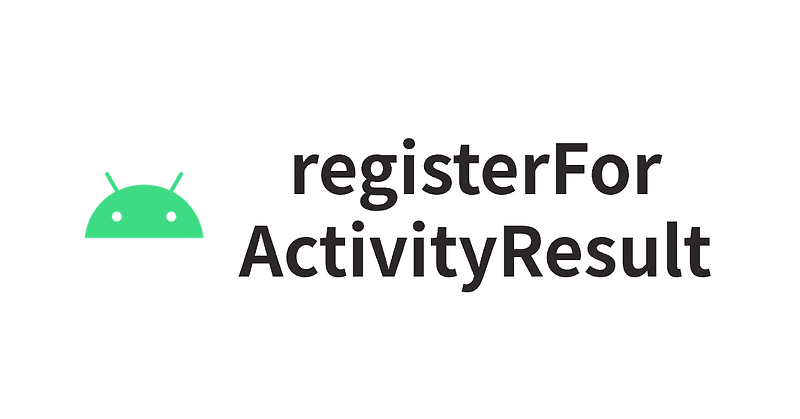 Result API registerForActivityResult() / startActivityForResult ...