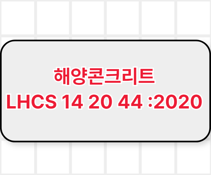 해양콘크리트 LHCS 14 20 44 :2020 LH표준시방서