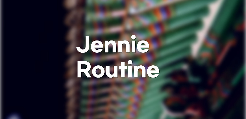 Global Star Jennie: Her Perfect Self-Care Routine