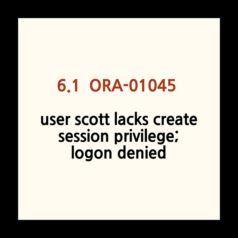 6.1 ORA-01045 : user scott lacks create session privilege; logon denied