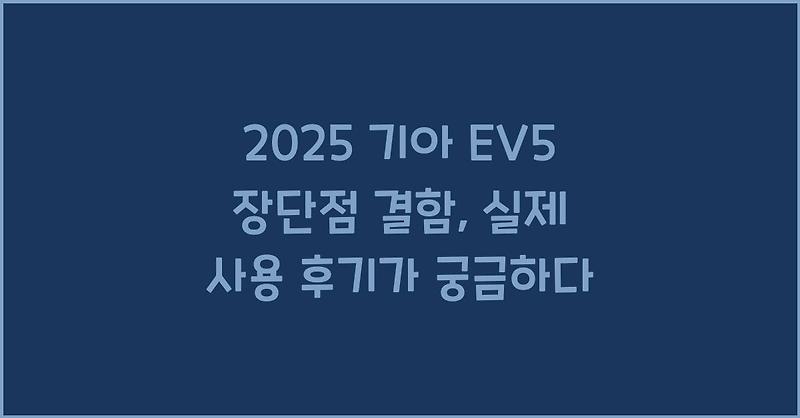 2025 기아 EV5 장단점 결함, 실제 사용 후기가 궁금하다