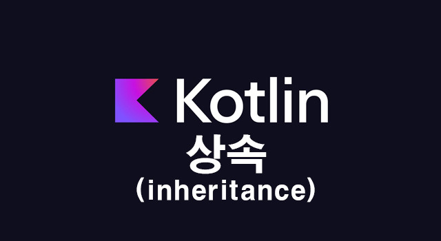 Kotlin(코틀린) - 상속(inheritance)