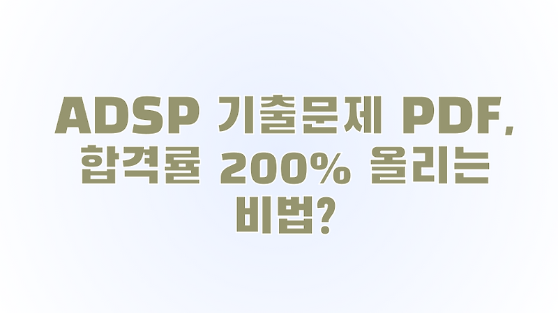 ADSP 기출문제 PDF, 합격률 200% 올리는 비법?