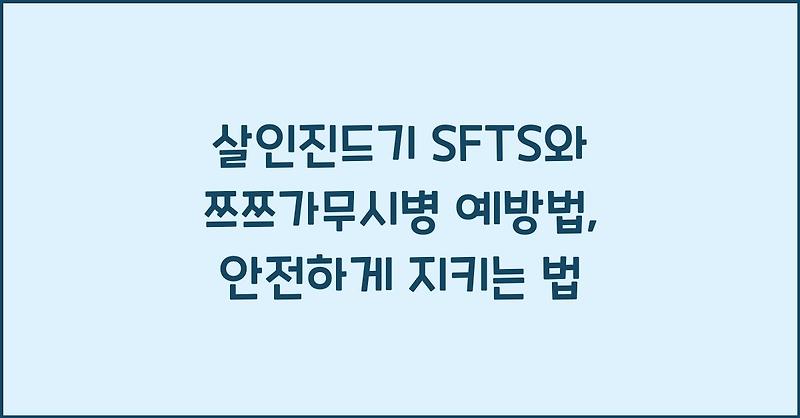 살인진드기 SFTS와 쯔쯔가무시병 예방법, 안전하게 지키는 법