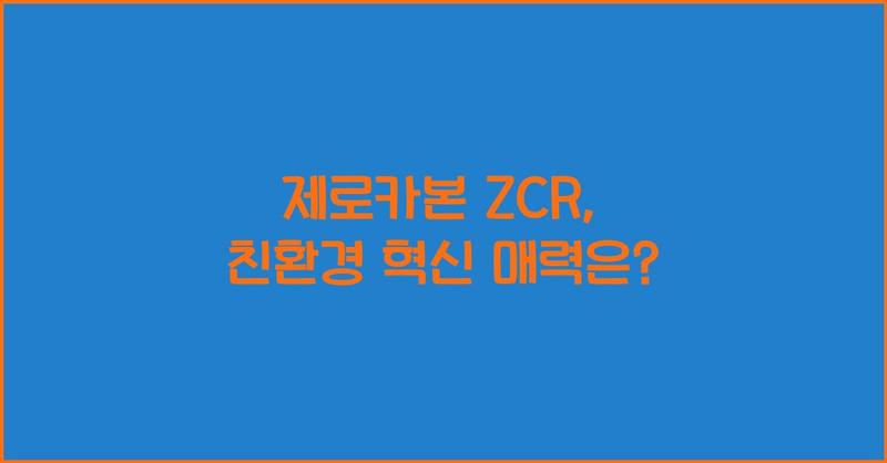 제로카본 ZCR, 친환경 혁신 매력은?