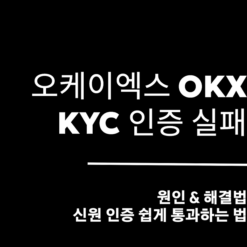 오케이엑스 OKX KYC 인증 실패 원인 & 해결법 – 신원 인증 쉽게 통과하는 법