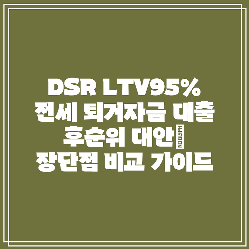 DSR LTV95% 전세 퇴거자금 대출 후순위 대안| 장단점 비교 가이드
