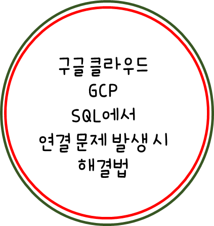 구글 클라우드 (GCP) SQL에서 연결 문제 발생하는 경우 해결법