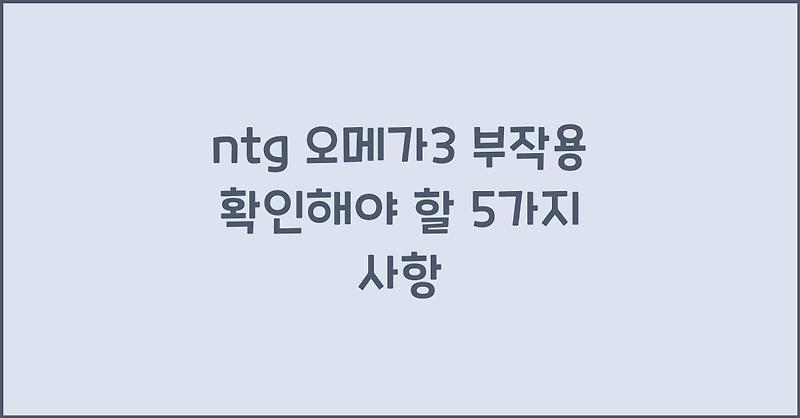 ntg 오메가3 부작용 확인해야 할 5가지 사항