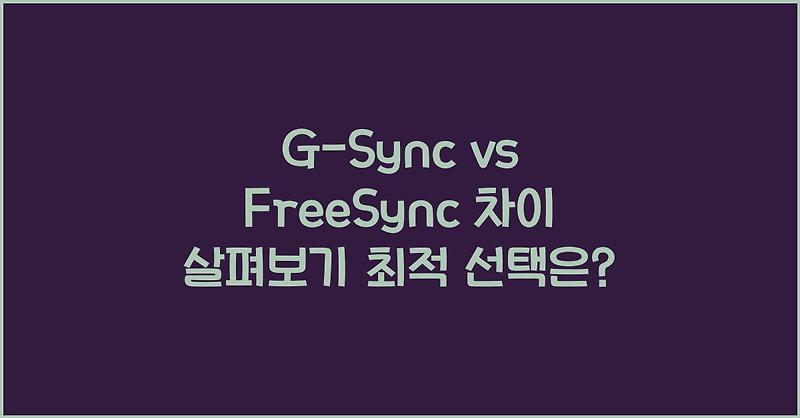 G-Sync vs FreeSync 차이 살펴보기 최적 선택은?