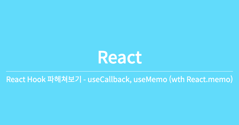 [React] React Hook 파헤쳐보기 - useCallback, useMemo (React.memo를 곁들인)
