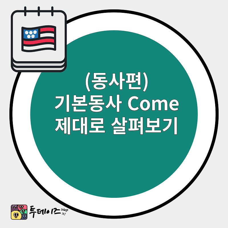 네이티브가 입에 달고 사는 동사 come 핵심 표현 10개!
