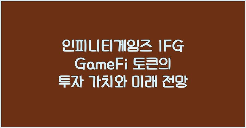 인피니티게임즈 IFG GameFi 토큰의 투자 가치와 미래 전망