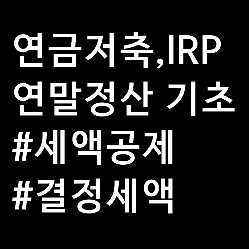 연금저축과 IRP 1편. 연말정산 세액공제 기초