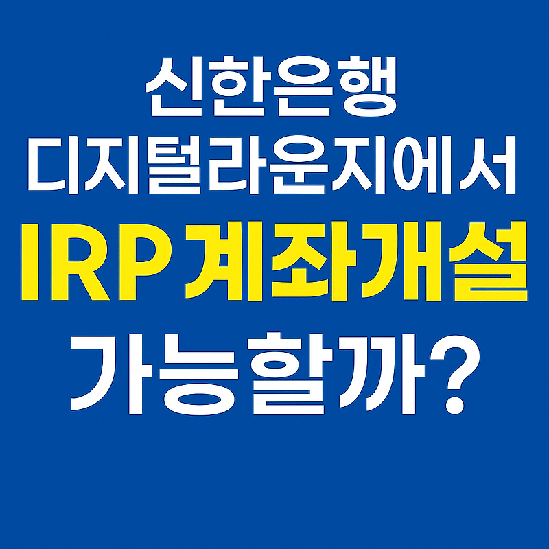 신한은행 디지털라운지에서 IRP 계좌 개설 가능할까? 방문 전 확인할 것들