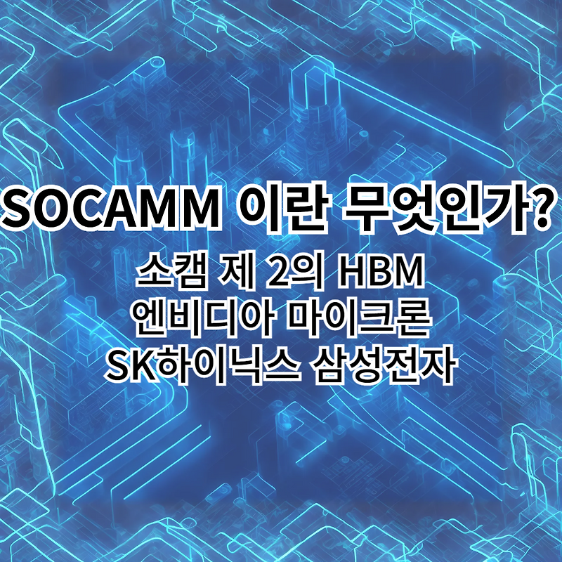 SOCAMM 이란 무엇인가? - 소캠 제 2의 HBM 엔비디아 마이크론 SK하이닉스 삼성전자 :: 날마다 행복 가득하기를
