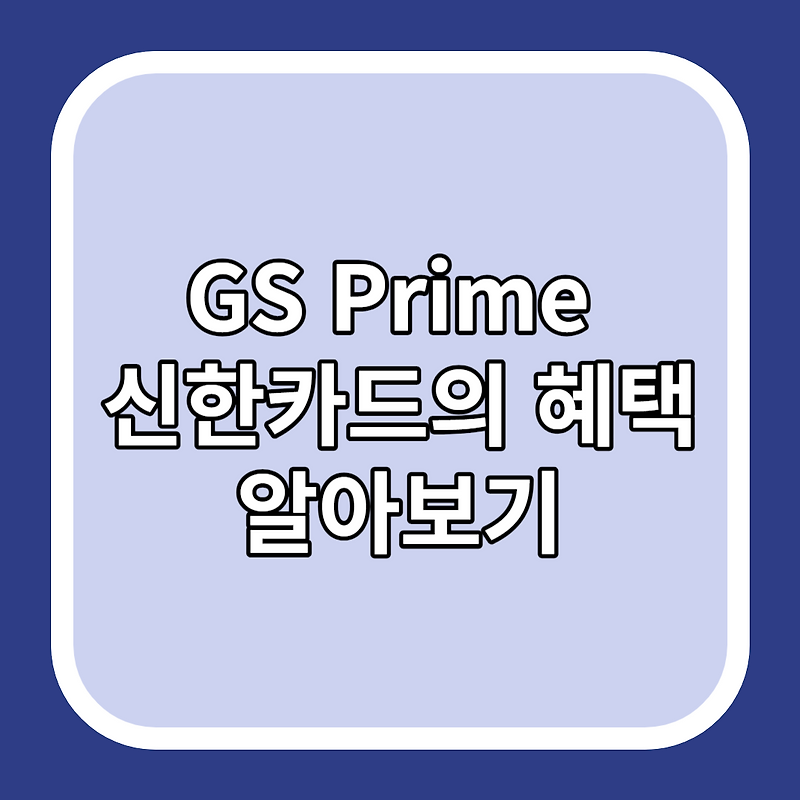 GS Prime 신한카드의 혜택 알아보기