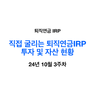 직장인 재테크, 직접 굴리는 퇴직연금 IRP 24년 10월 3주차 투자현황(누적수익: +1,263,838원)