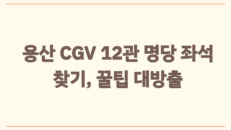 용산 CGV 12관 명당 좌석 찾기, 꿀팁 대방출