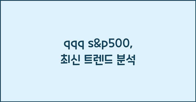 qqq s&p500, 최신 트렌드 분석