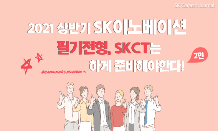 2021 상반기, SK이노베이션 필기전형 SKCT는 _____하게 준비해야한다!