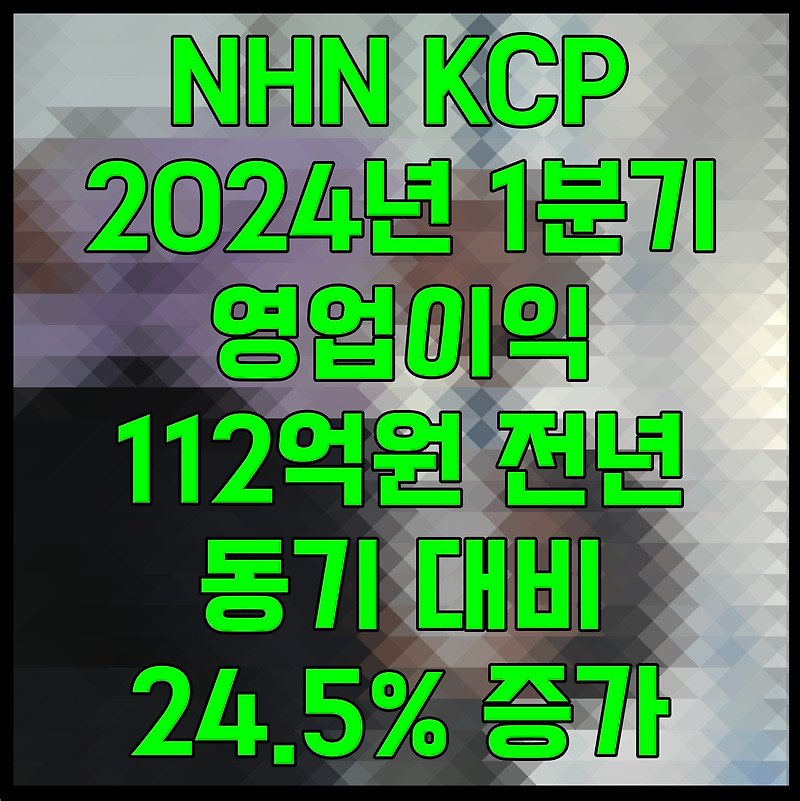 NHN KCP 2024년 1분기 영업이익 112억원 전년 동기 대비 24.5% 증가