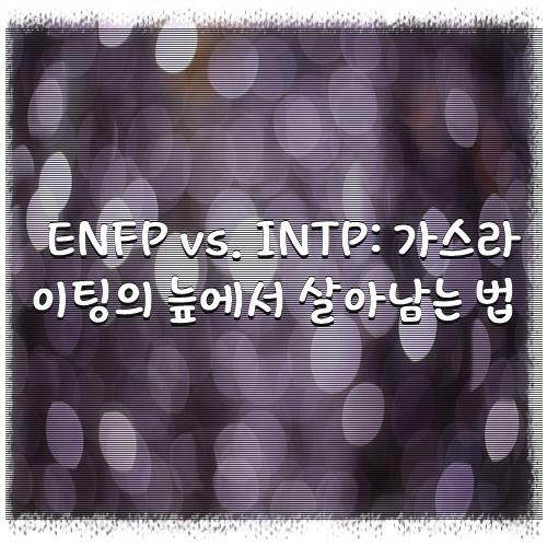 ENFP vs. INTP: 가스라이팅의 늪에서 살아남는 법