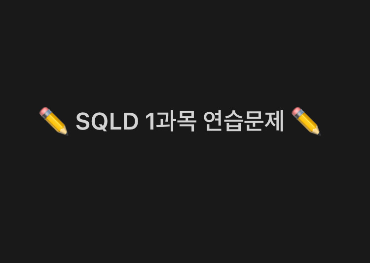 [S] SQLD :: 1과목 ' 데이터 모델링과 SQL' 기출문제 만들어보기