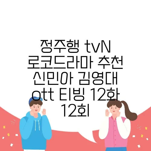 정주행 tvN 로코드라마 추천 신민아 김영대 ott 티빙 12화 12회